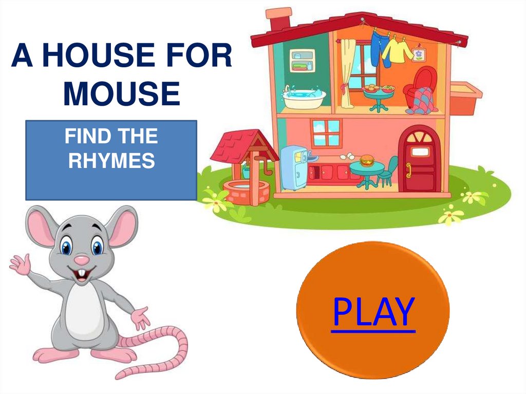 "A House for mouse". Find the rhymes play - презентация онлайн