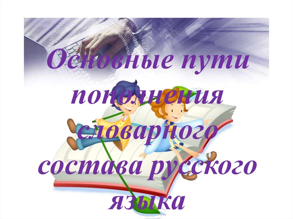 Основные пути пополнения словарного состава русского языка ...