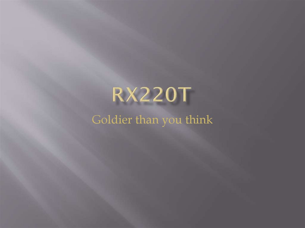 RX220t. Goldier than you think - презентация онлайн