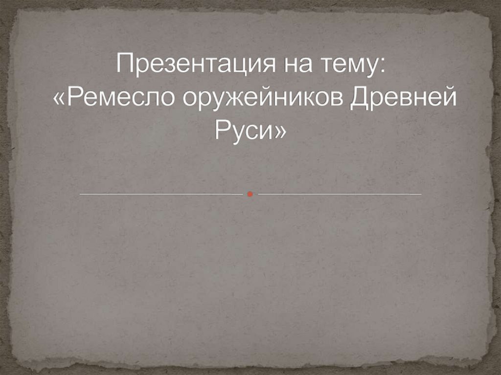 «Ремесло оружейников Древней Руси» - презентация онлайн