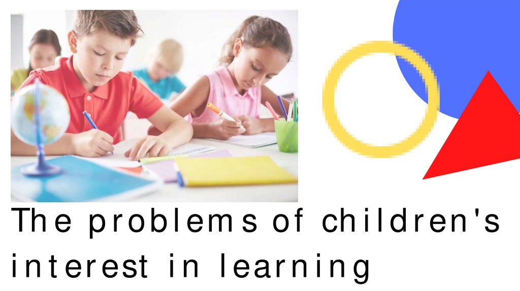 The problems of children's interest in learning - презентация онлайн